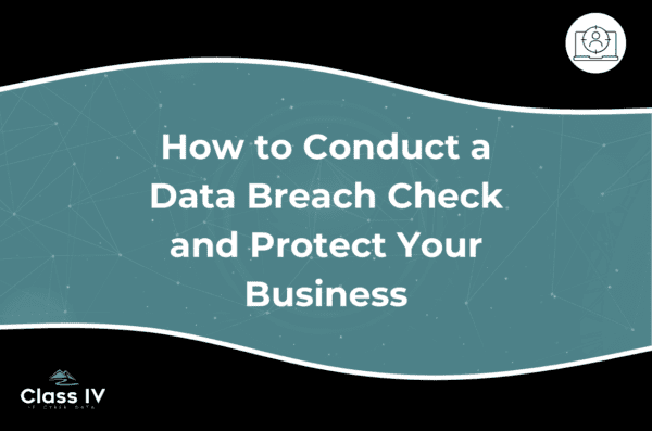 How to Conduct a Data Breach Check and Protect Your Business - Class IV